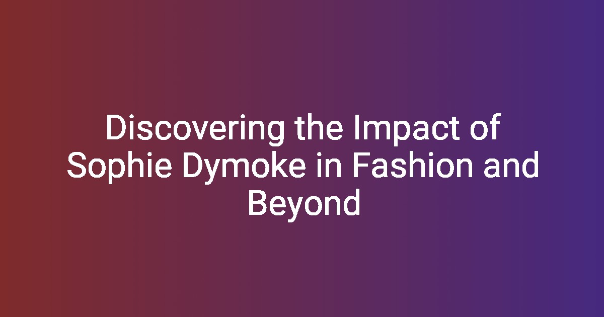 Discovering the Impact of Sophie Dymoke in Fashion and Beyond