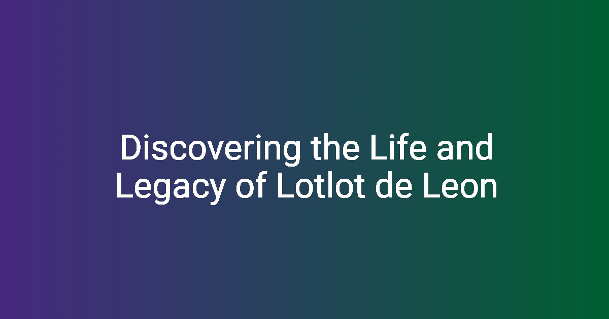 Discovering the Life and Legacy of Lotlot de Leon