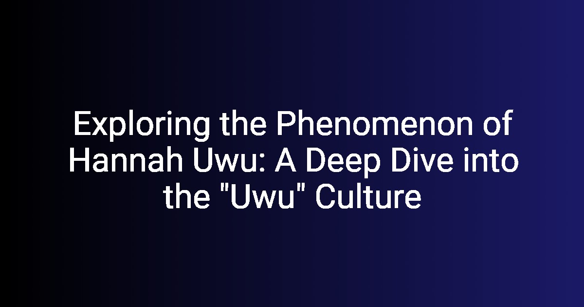 Exploring the Phenomenon of Hannah Uwu: A Deep Dive into the "Uwu" Culture