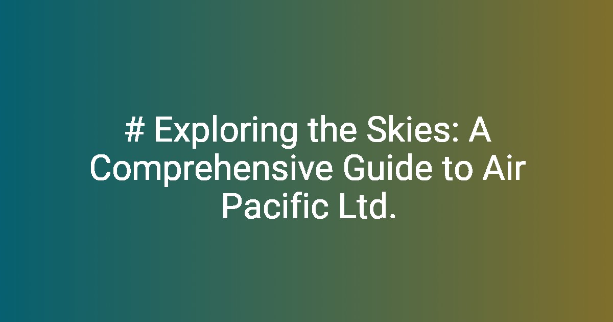 # Exploring the Skies: A Comprehensive Guide to Air Pacific Ltd.