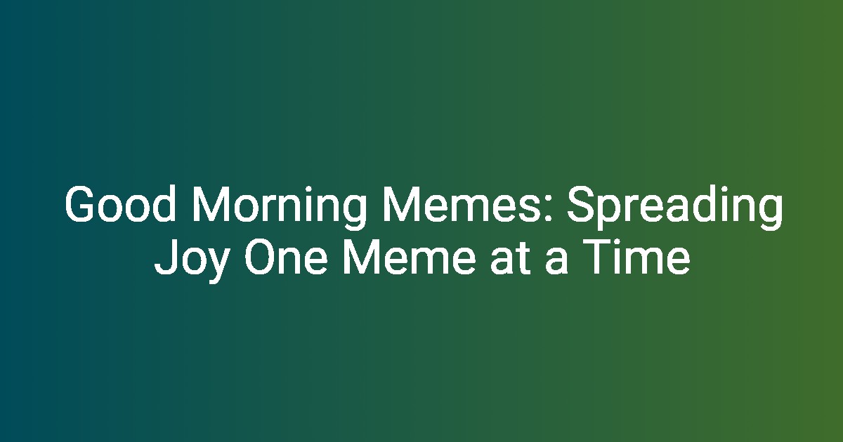 Good Morning Memes: Spreading Joy One Meme at a Time