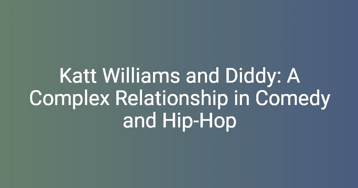 Katt Williams and Diddy: A Complex Relationship in Comedy and Hip-Hop
