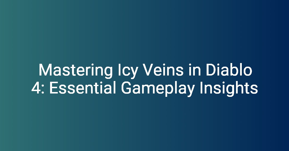 Mastering Icy Veins in Diablo 4: Essential Gameplay Insights