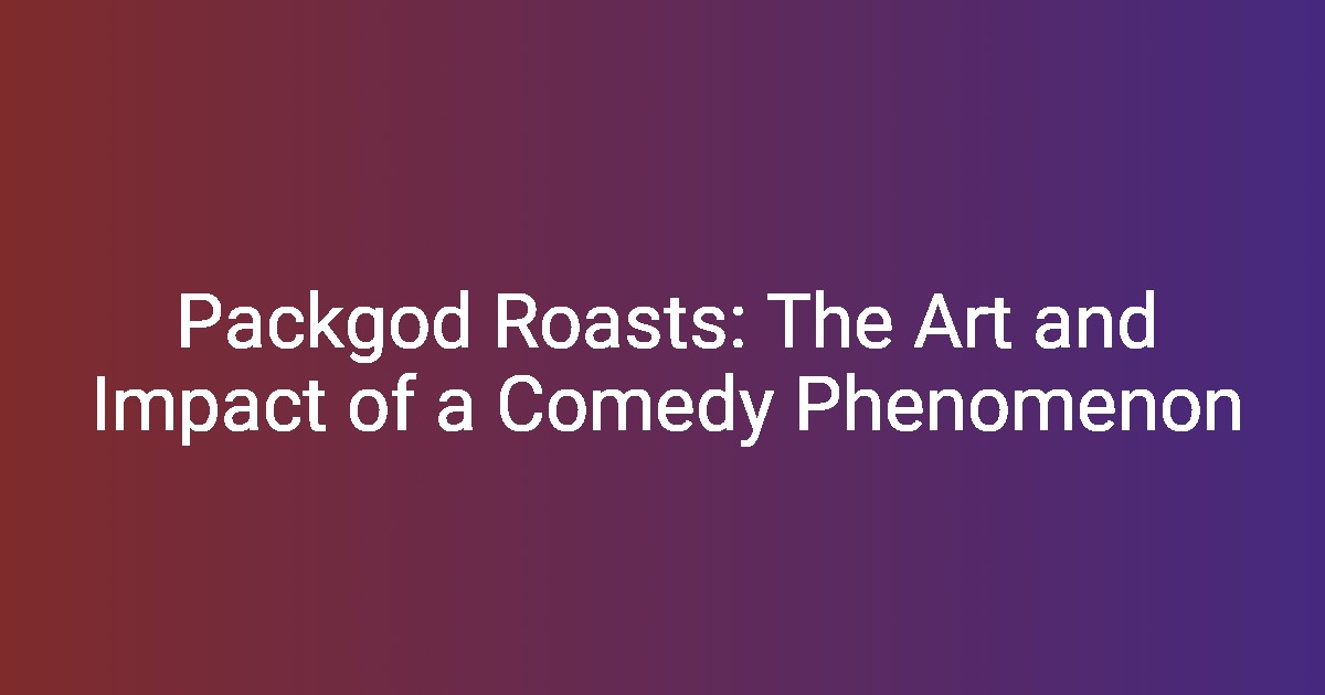 Packgod Roasts: The Art and Impact of a Comedy Phenomenon