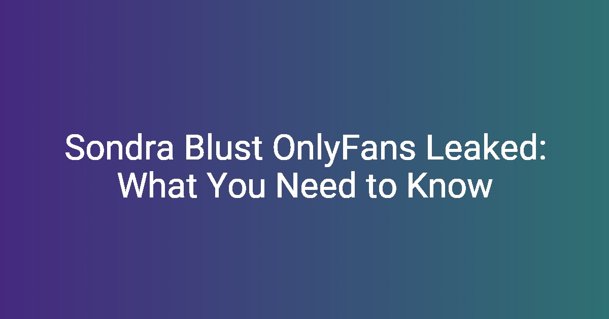Sondra Blust OnlyFans Leaked: What You Need to Know Sondra Blust OnlyFans Leaked: What You Need to Know
