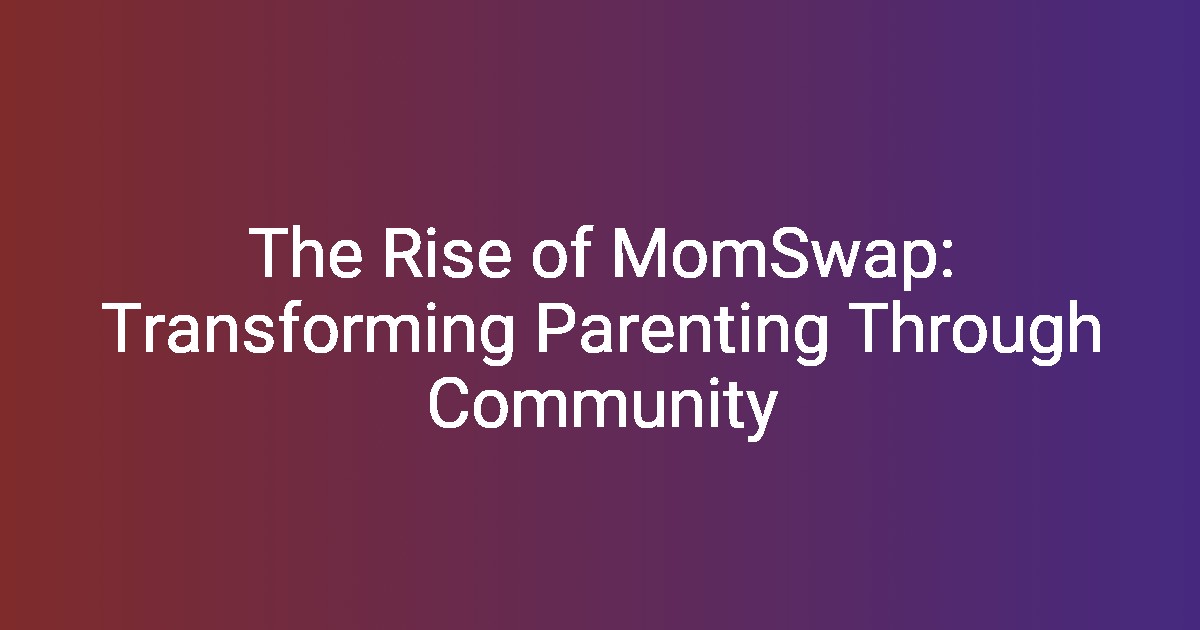 The Rise of MomSwap: Transforming Parenting Through Community