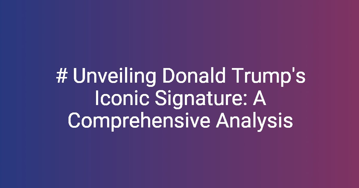 # Unveiling Donald Trump's Iconic Signature: A Comprehensive Analysis # Unveiling Donald Trump's Iconic Signature: A Comprehensive Analysis