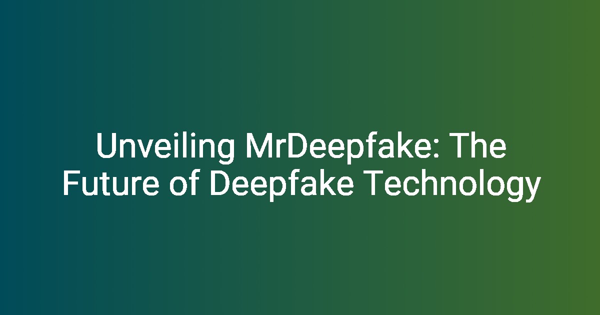 Unveiling MrDeepfake: The Future of Deepfake Technology