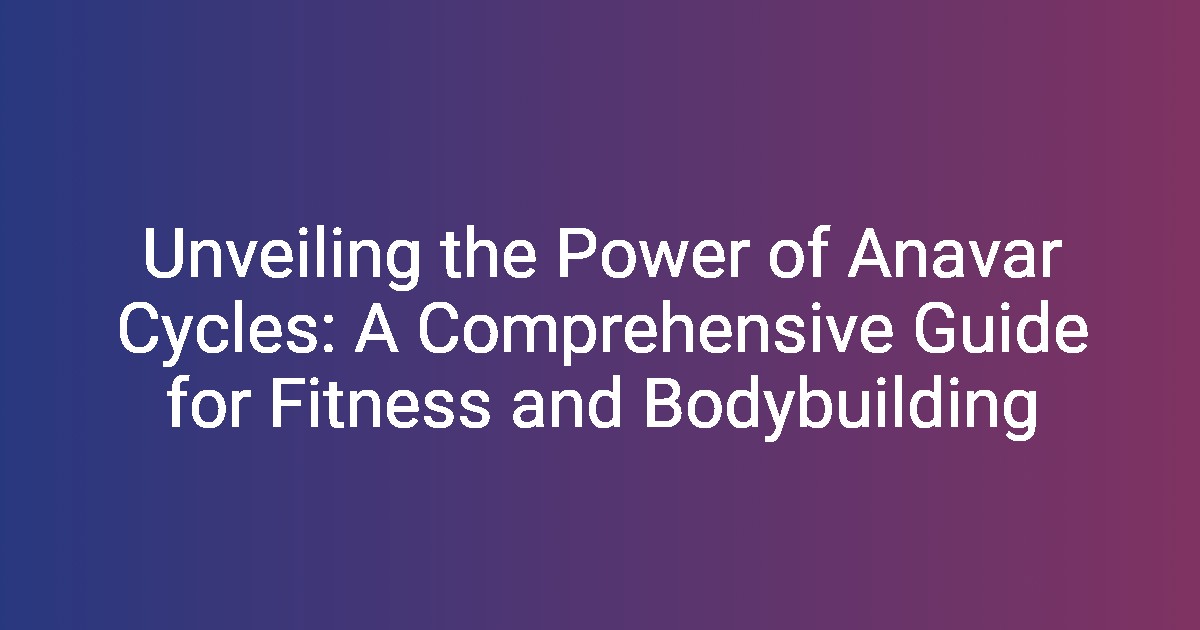 Unveiling the Power of Anavar Cycles: A Comprehensive Guide for Fitness ...